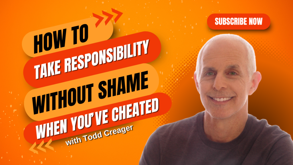 How to Take Responsibility Without Shame When You've Cheated - Todd Creager